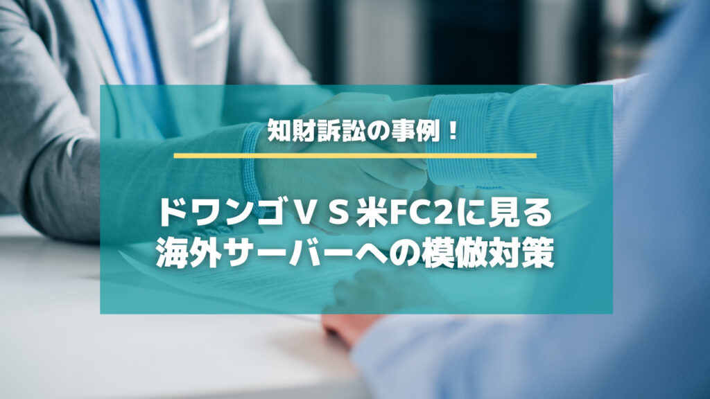 知財訴訟の事例！ドワンゴVS米FC2に見る海外サーバーへの模倣対策【知財タイムズ】